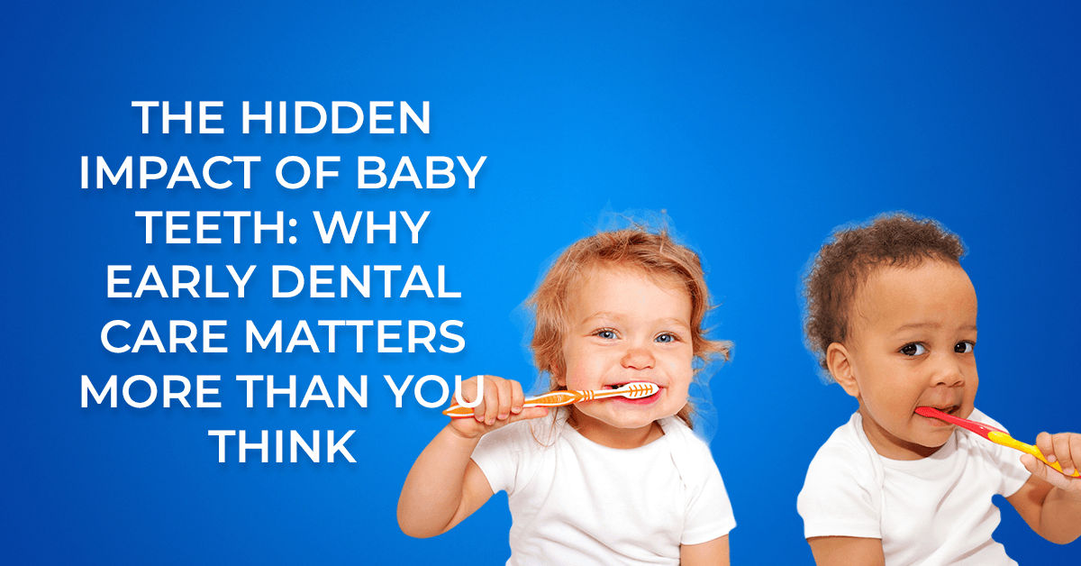 The Hidden Impact of Baby Teeth: Why Early Dental Care Matters More ...